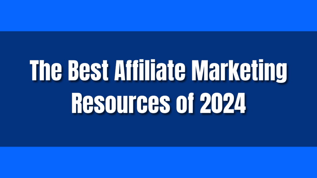Best Affiliate Marketing Resources in 2024